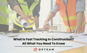 What Is Fast-Tracking in Construction? All What You Need to Know - Opteam